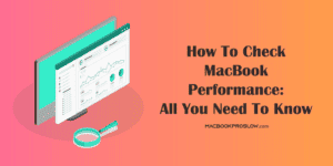 How to Check MacBook Performance: All You Need to Know