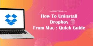 How to Uninstall Dropbox From Mac [Quick and Easy Guide]